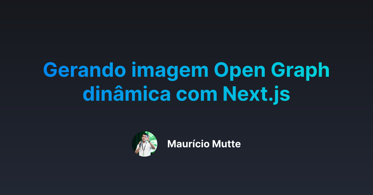 Gerando imagem Open Graph dinâmica com Next.js | Maurício Mutte